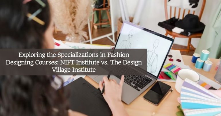 Exploring the Specializations in Fashion Designing Courses: NIFT ...