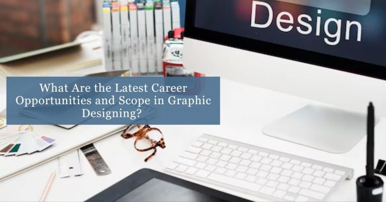 What Are the Latest Career Opportunities and Scope in Graphic Designing?